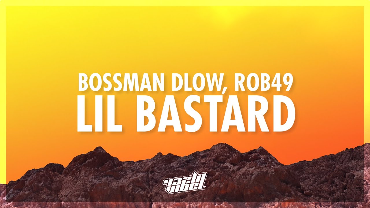 BossMan Dlow - Lil Bastard (Lyrics) ft. Rob49 | he say he wanna what f it send him through ...