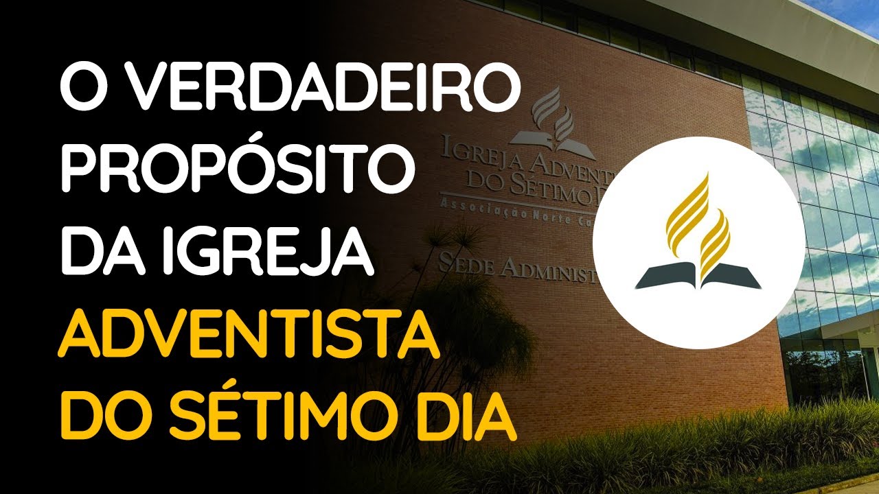 O verdadeiro propósito da Igreja Adventista do Sétimo Dia - YouTube