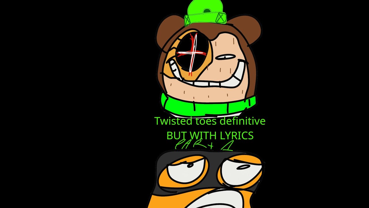 Twisted toes definitive but With lyrics PART 1 - YouTube