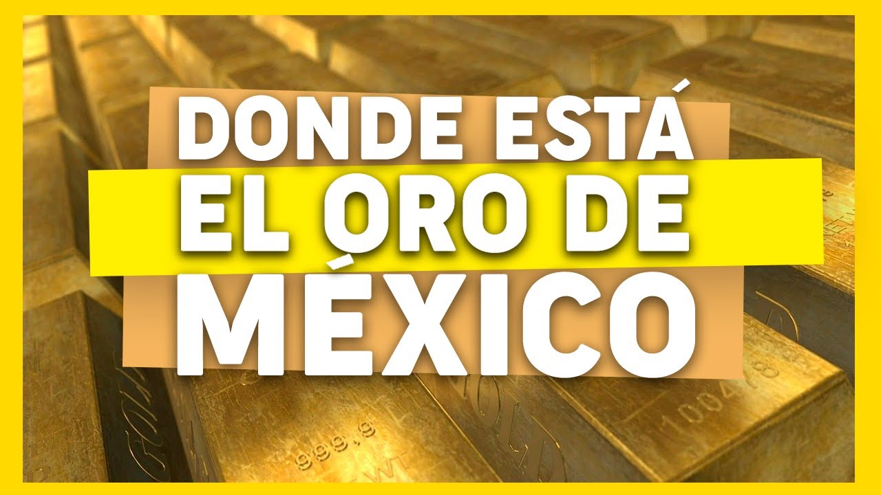 ¿Dónde está el ORO de México, cuánto vale y qué hace allá? - YouTube
