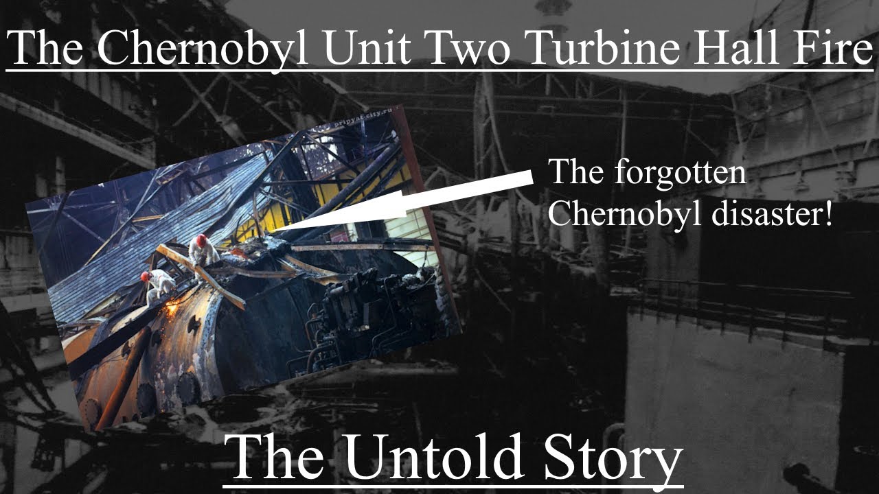 The Chernobyl Unit Two Turbine Hall Fire: The Untold Story - YouTube