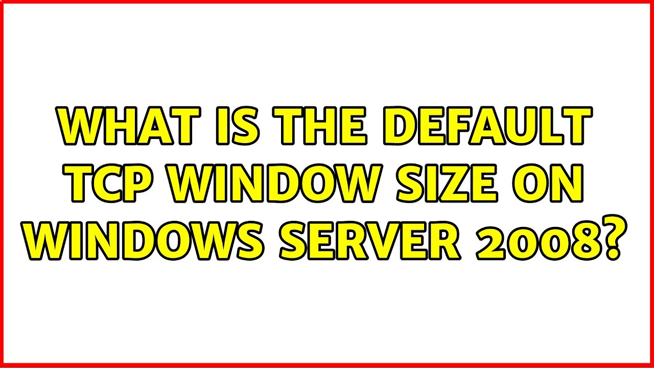 What Is The Default TCP Window Size On Windows Server 2008 2 What Is The Default TCP Window Size On Windows Server 2008 2