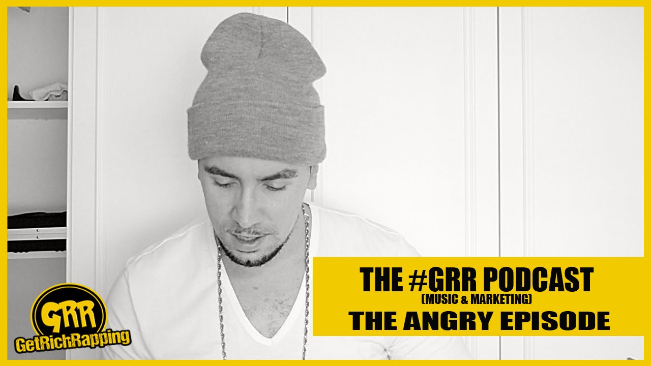 The #GRR Podcast: Episode 6 (The Angry Episode) [GetRichRapping COM ...