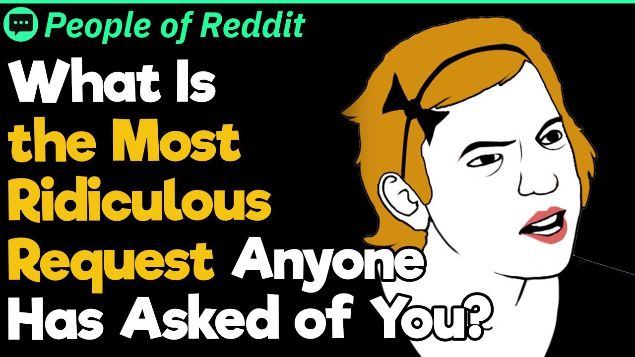 What’s the Most Ridiculous Request You Have Received? | People Stories ...