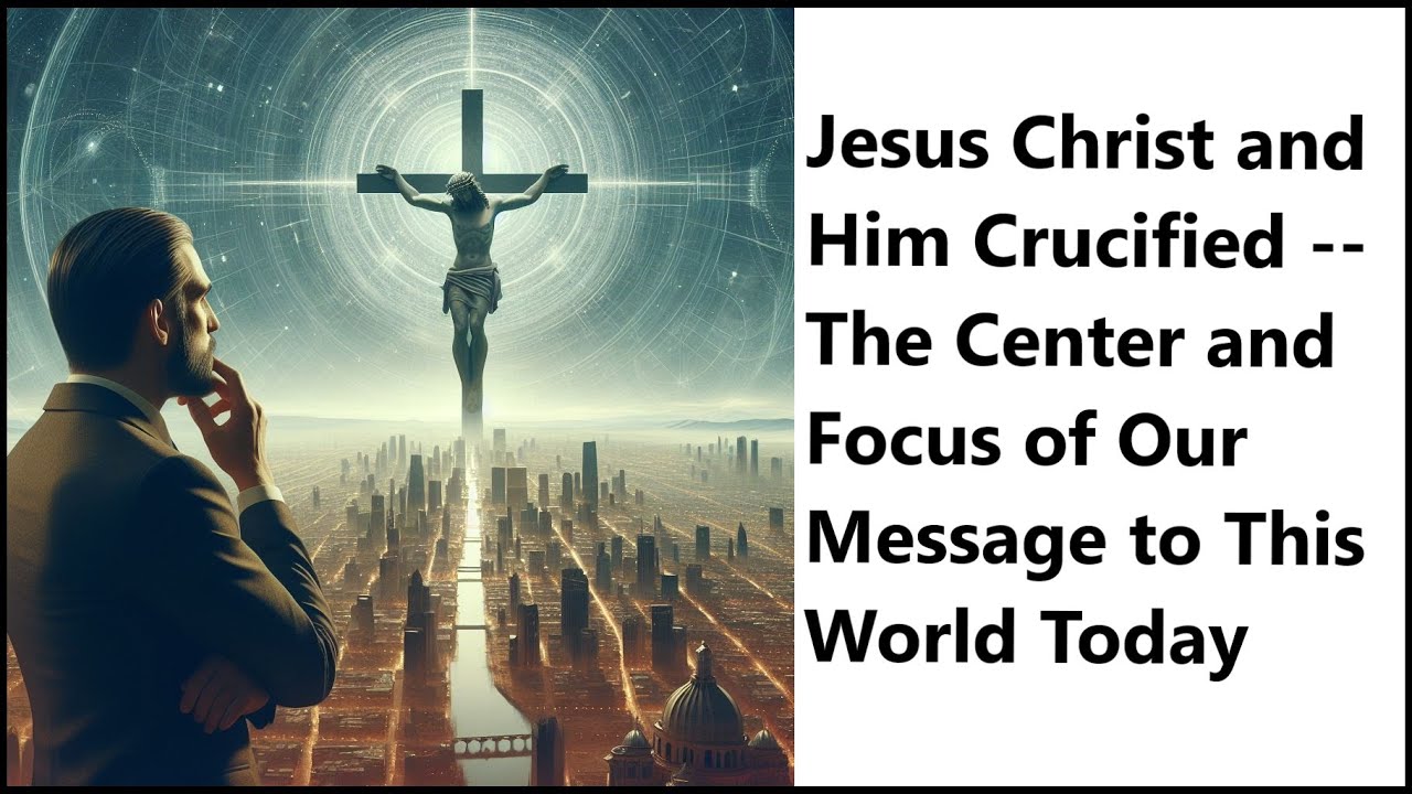The Cross Is the Center of Our Message, Not Us! -- I Corinthians 2:1-5 ...