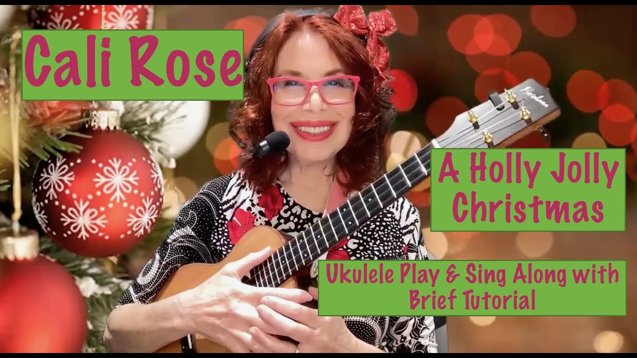 CALI ROSE -- A HOLLY JOLLY CHRISTMAS -- UKULELE PLAY AND SING ALONG ...