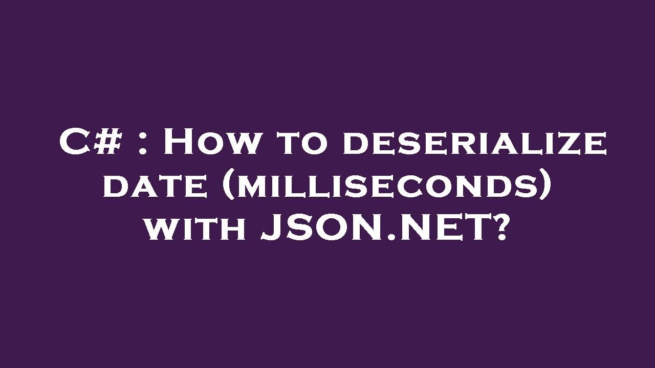 C How To Deserialize Date milliseconds With JSON NET YouTube C How To Deserialize Date milliseconds With JSON NET YouTube