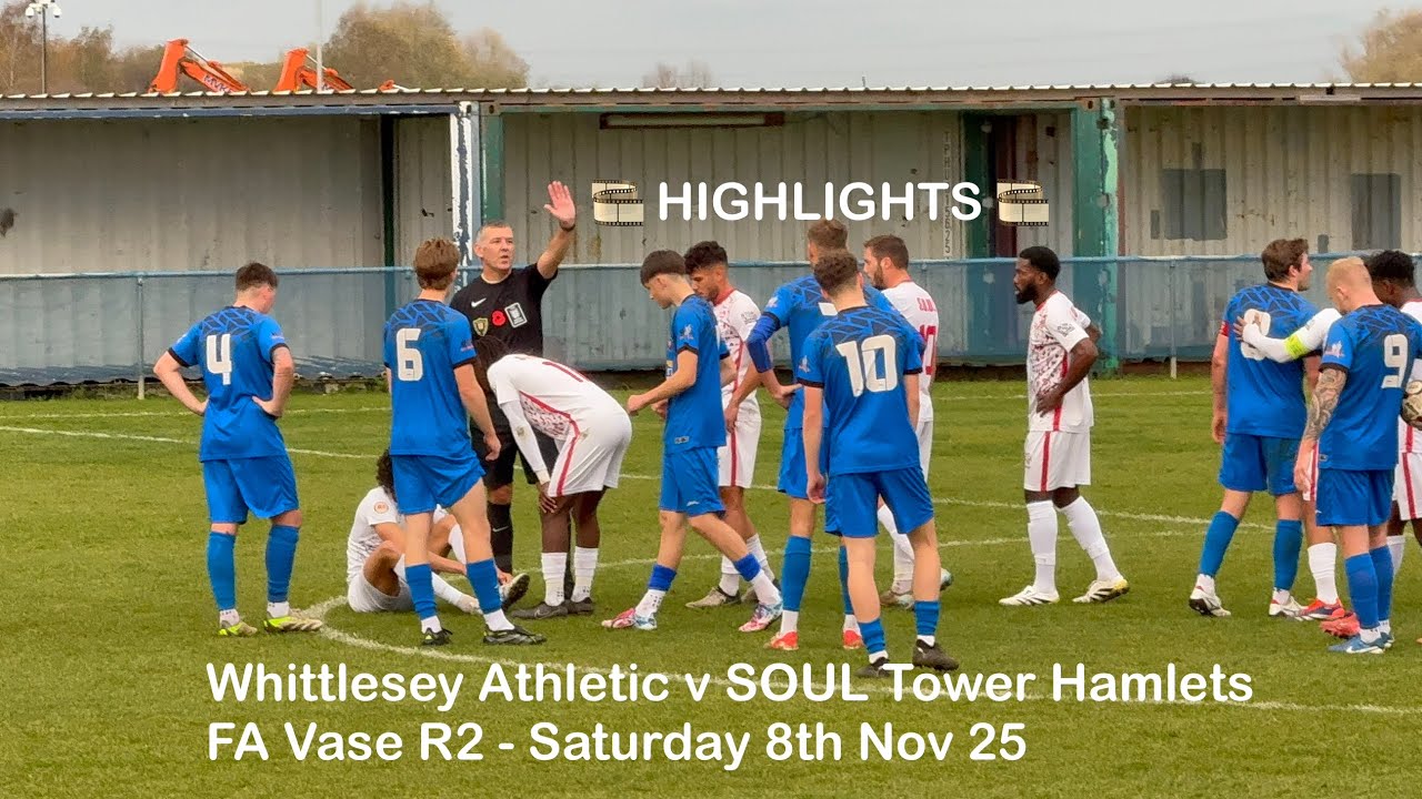 🎞️ Whittlesey Athletic FC 🔵♈️⚪️ Soul Tower Hamlets FC - FA Vase R2 ...
