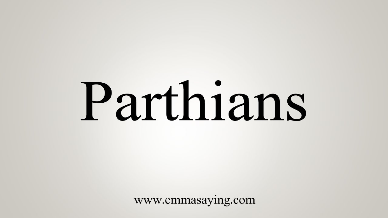 How To Say Parthians - YouTube