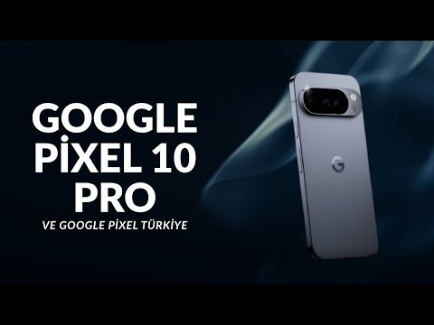 GOOGLE PİXEL 10 PRO VE GOOGLE PİXEL TÜRKİYE