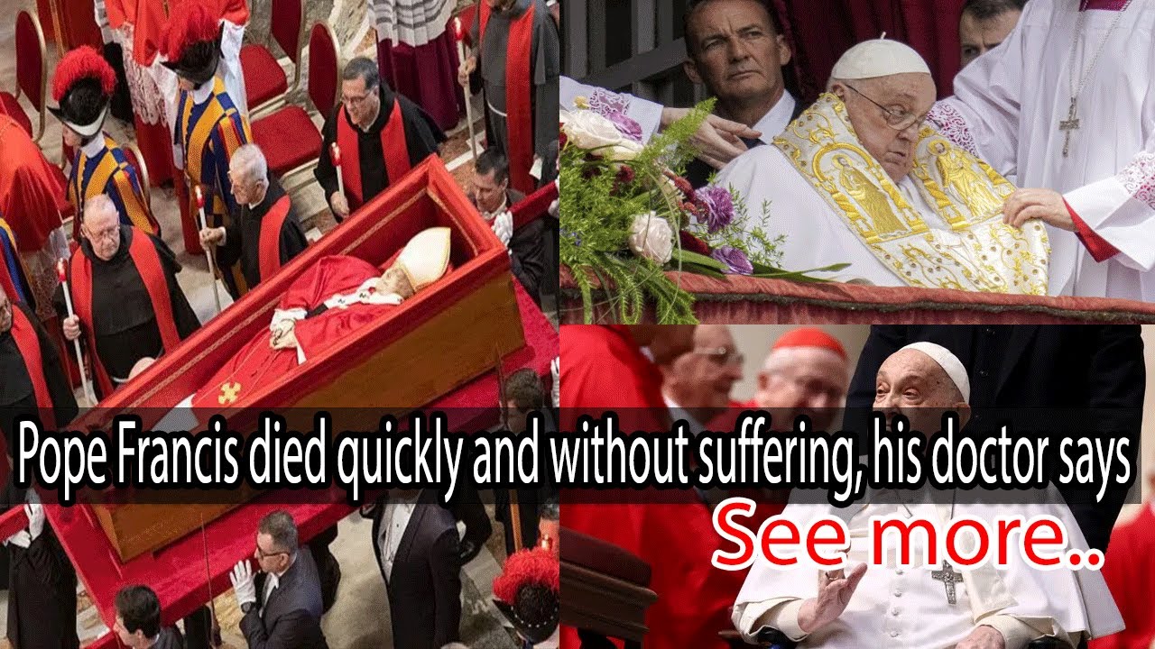 Pope Francis died quickly and without suffering, his doctor says | Pope ...