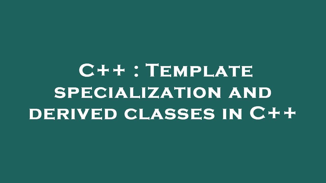 C++ : Template specialization and derived classes in C++ - YouTube