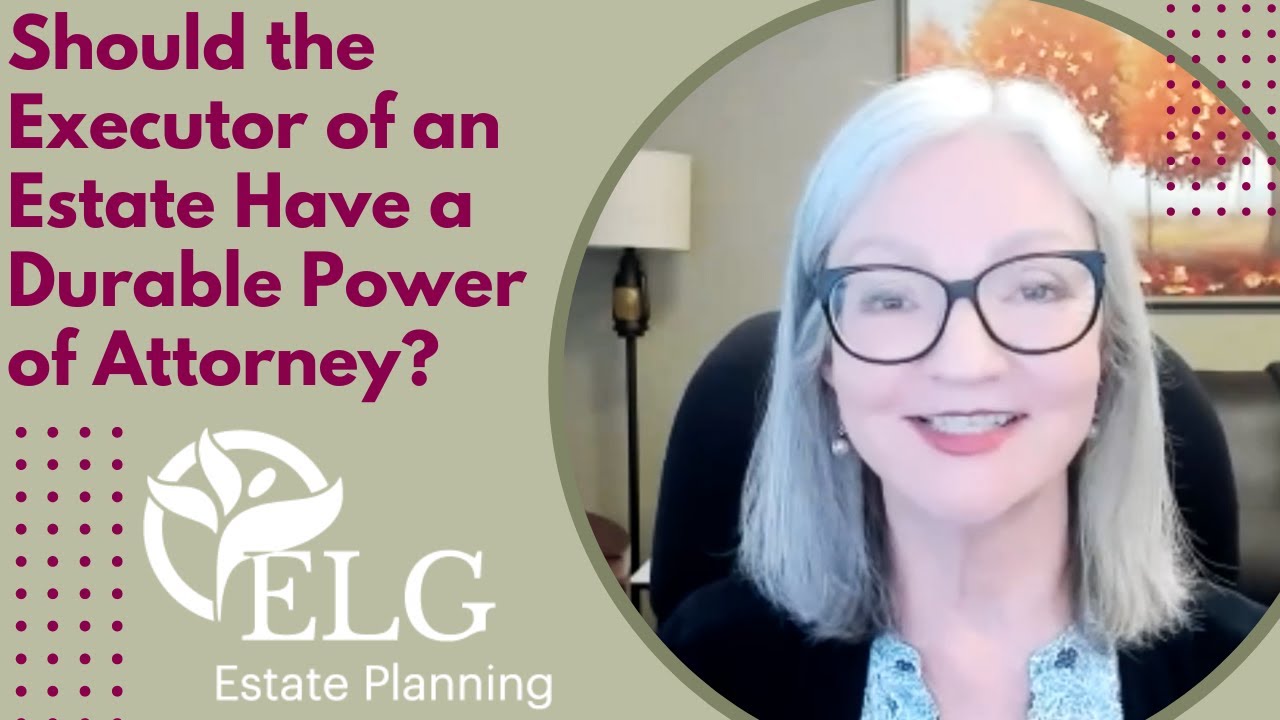 Should the Executor of an Estate Have a Durable Power of Attorney ...