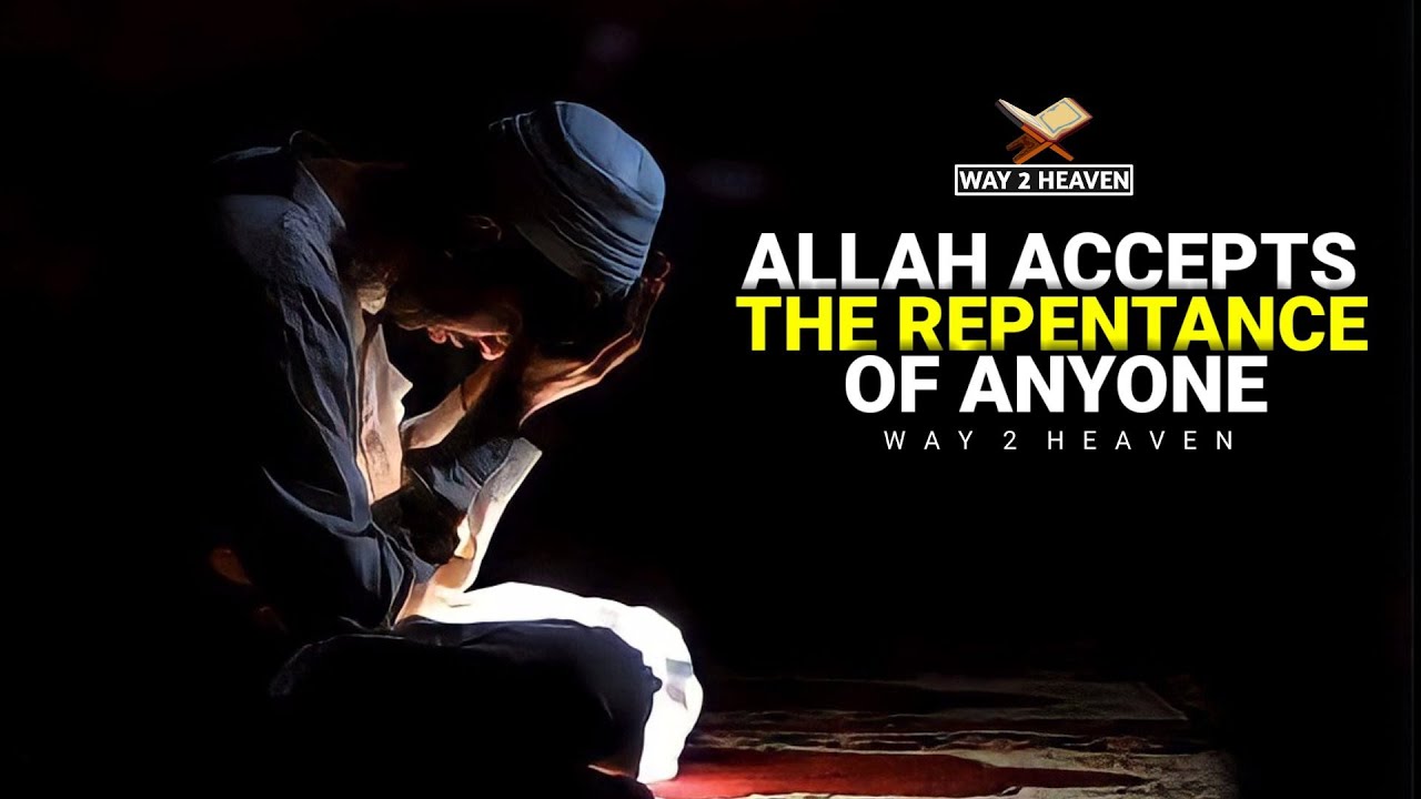ALLAH ACCEPTS THE REPENTANCE OF ANYONE - YouTube
