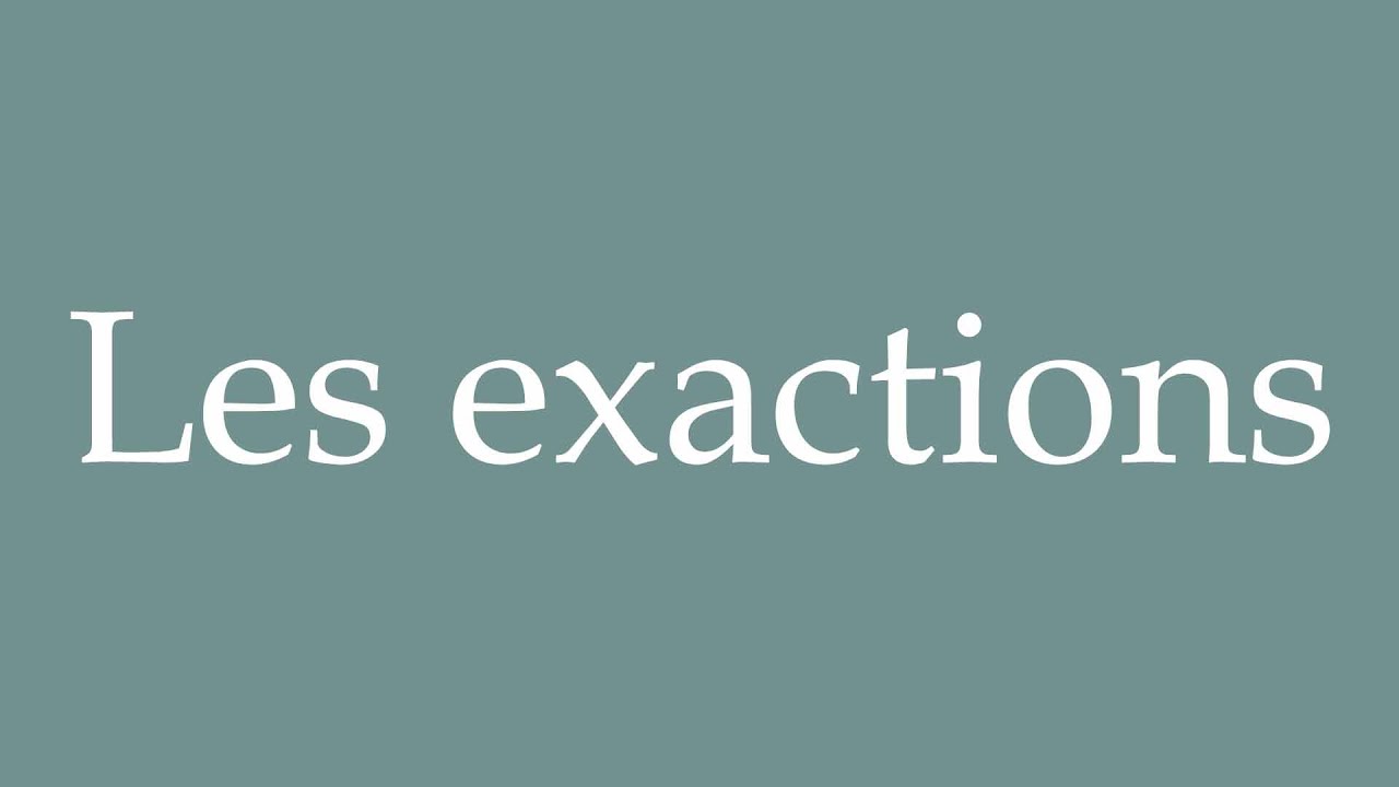 How to Pronounce ''Les exactions'' (The exactions) Correctly in French ...