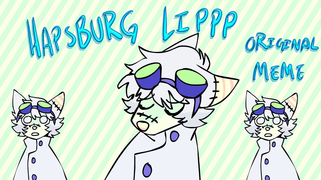HAPSBURG LIPPP [ORIGINAL MEME] - YouTube