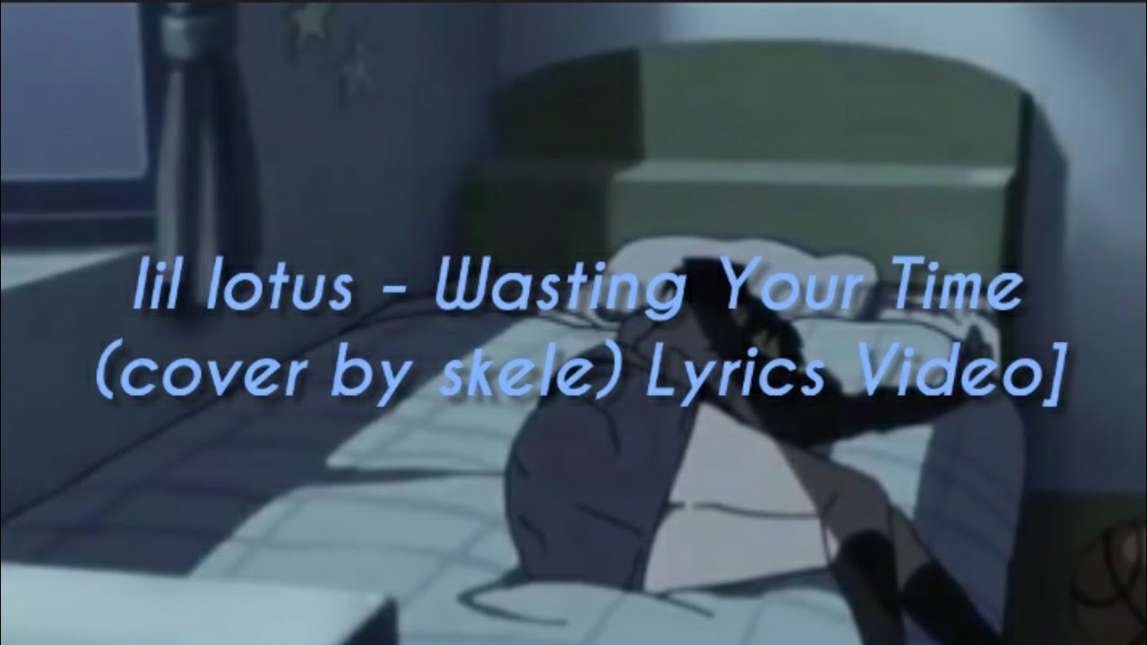 lil lotus - Wasting Your Time (Cover By Skele) [Lyrics Video] - YouTube