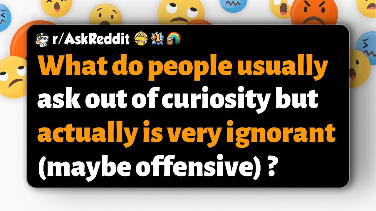 r/AskReddit | What ignorant questions do people ask out of curiosity ...