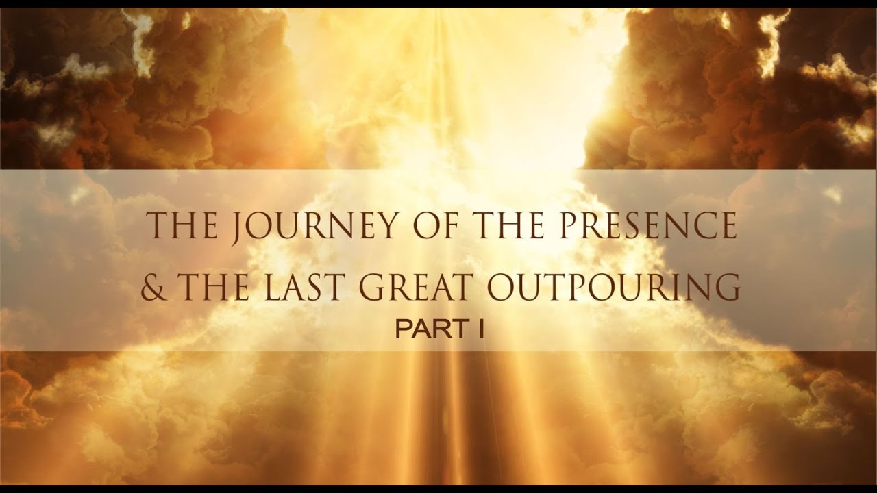 The Journey of the Presence & The Last Great Outpouring! Part I - YouTube