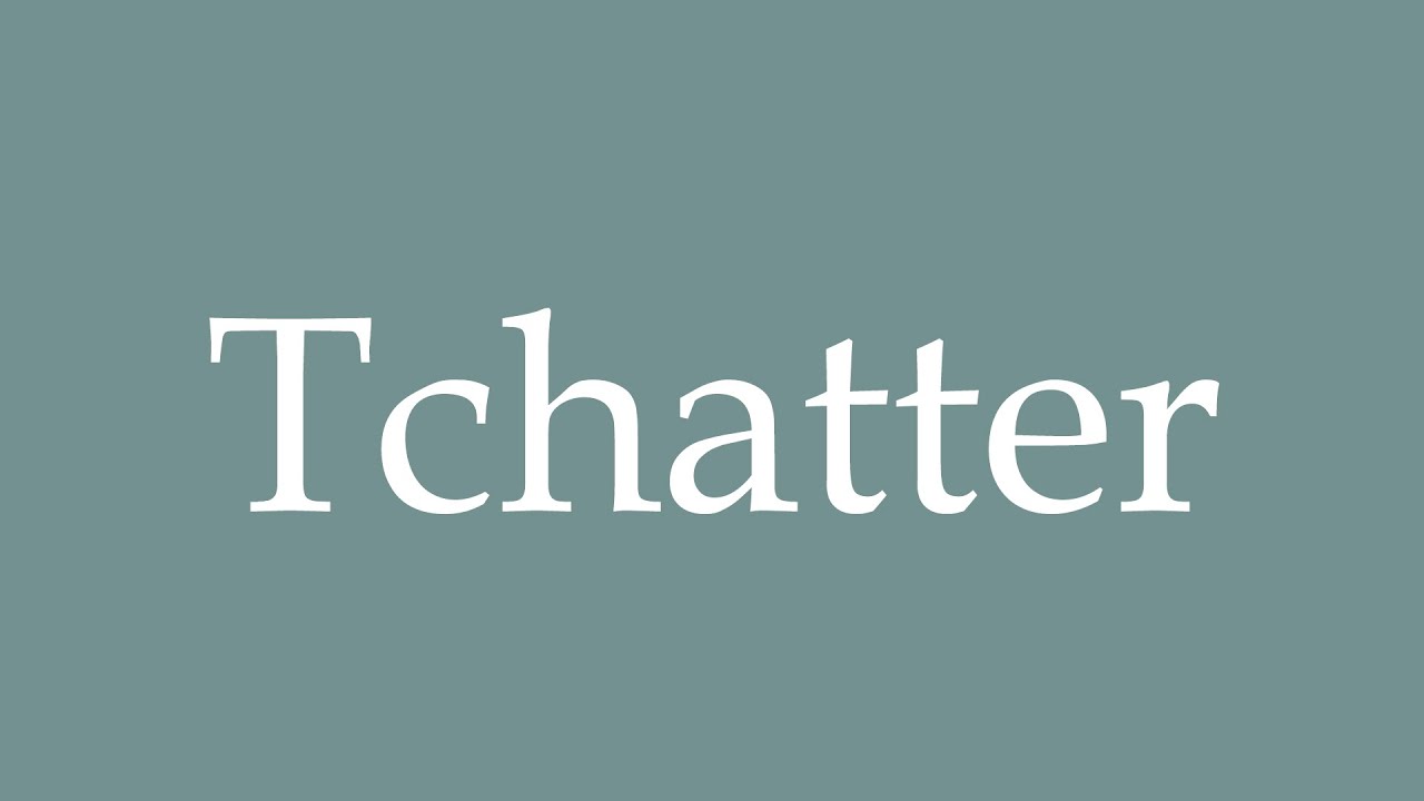 How to Pronounce ''Tchatter'' (Chat) Correctly in French - YouTube
