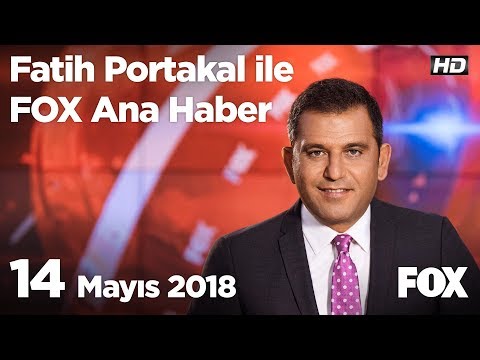 14 Mayıs 2018 Fatih Portakal ile FOX Ana Haber