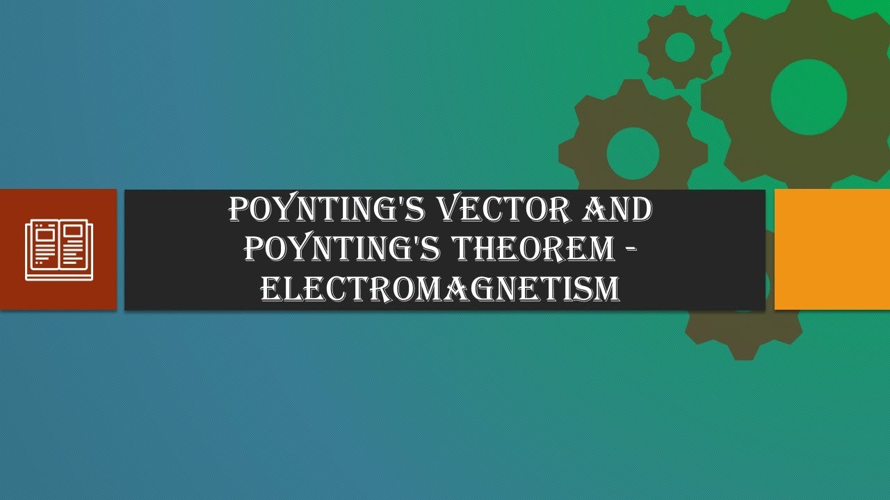 Poynting's Vector and Poynting's Theorem - Electromagnetism - YouTube