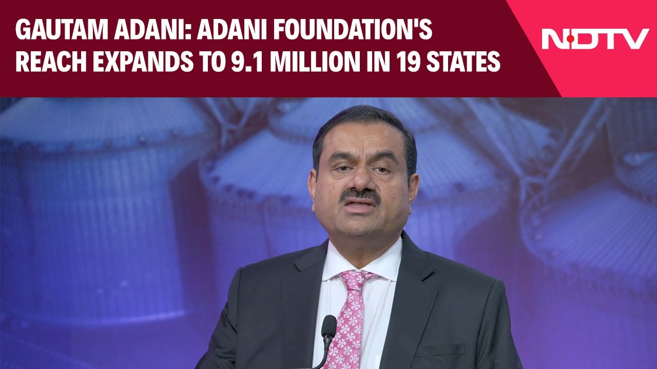 Adani Foundation's Reach Expands To 9.1 Million In 19 States: Gautam ...