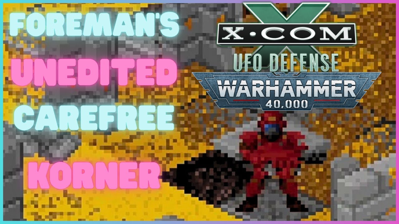 XCOM 40K Mod | Foreman's Unedited Carefree Korner - YouTube