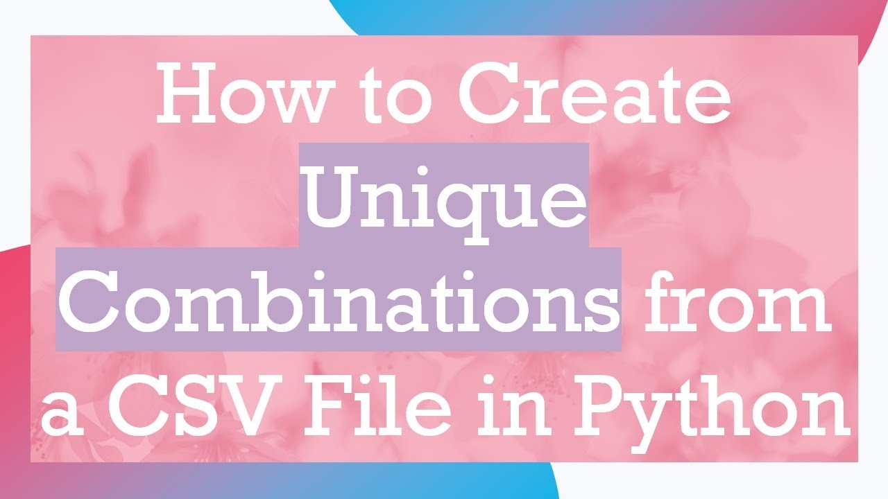How To Create Unique Combinations From A Csv File In Python Youtube