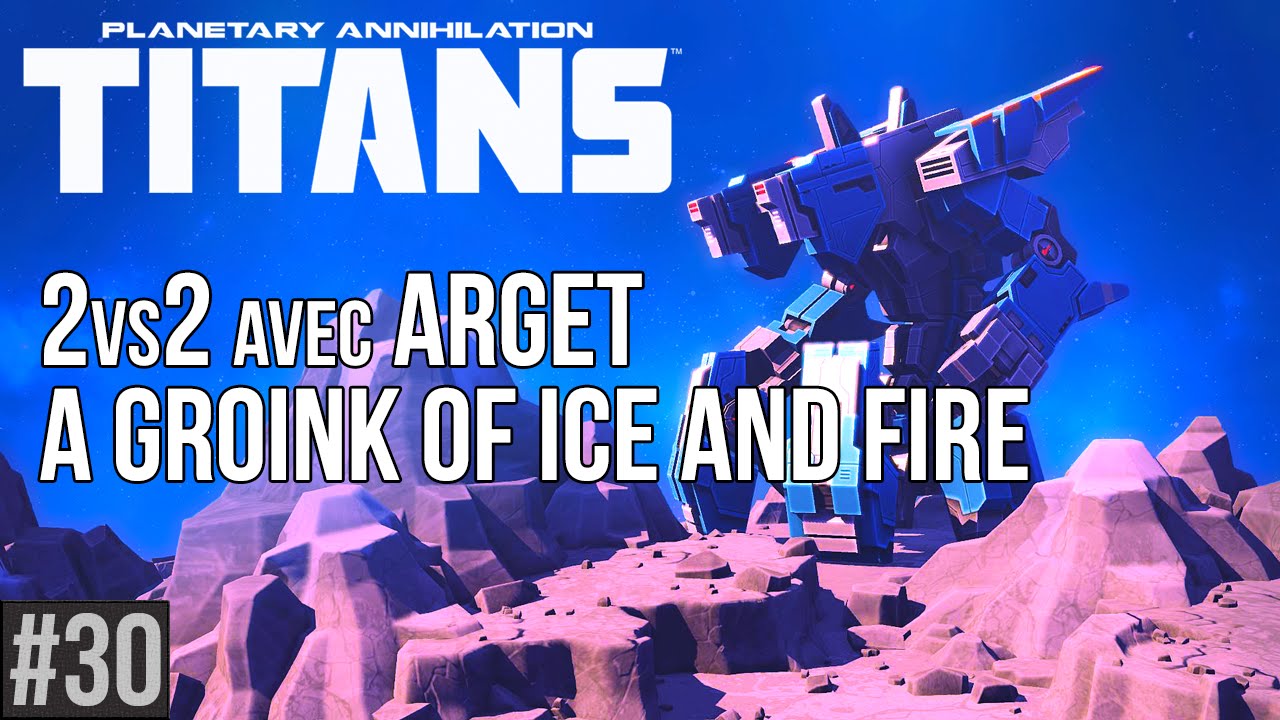 Planetary Annihilation: TITANS - #30 2v2 avec Arget, A Groink of Ice and Fire - YouTube