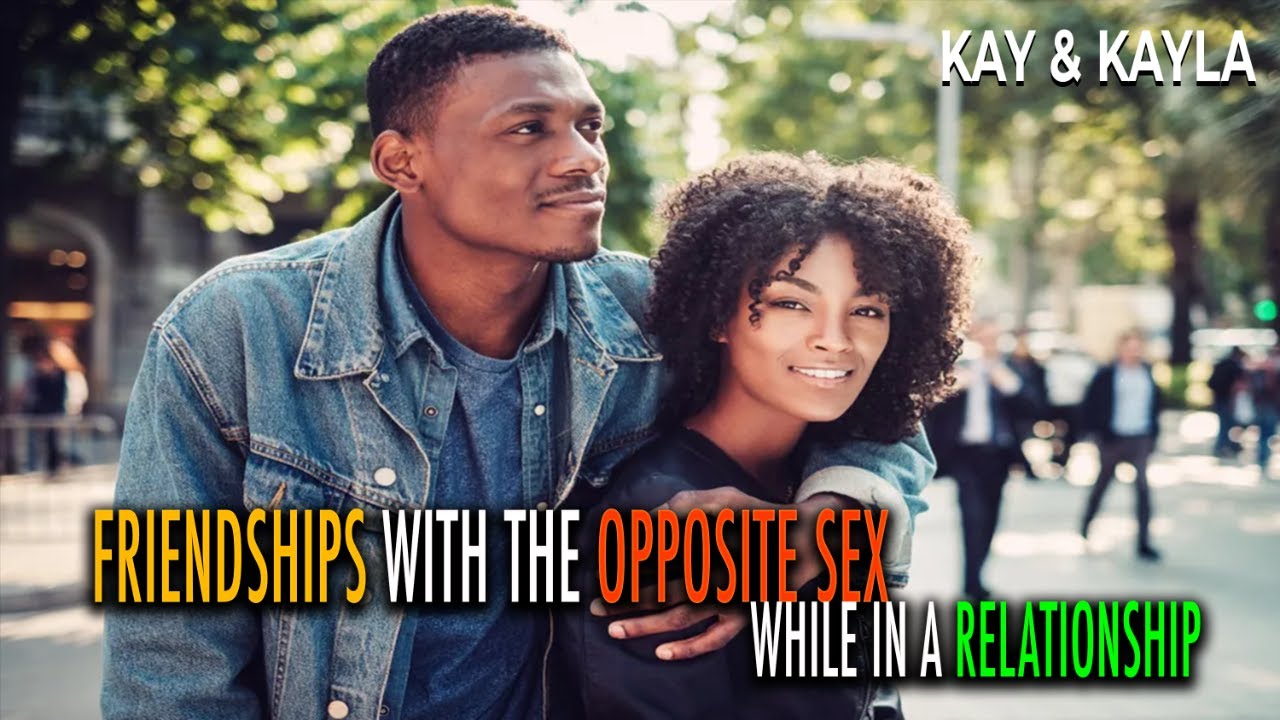 Friendships With The Opposite Sex While In A Relationship Kay And Kayla