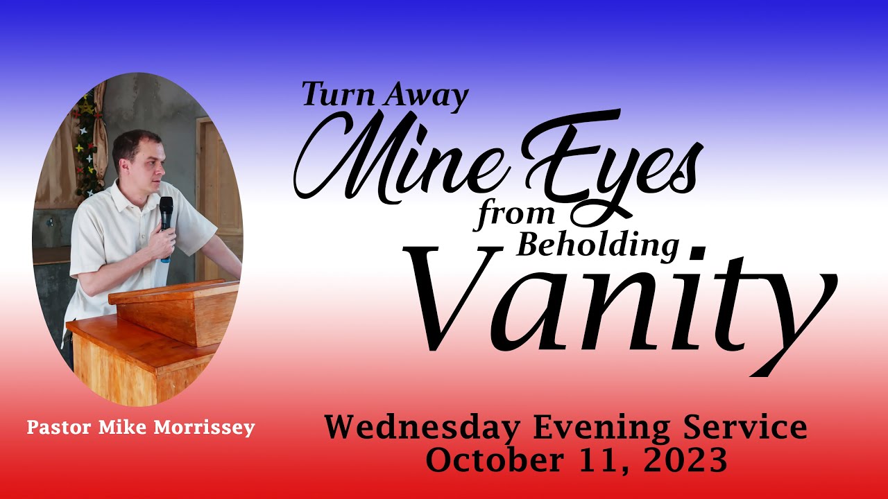Pastor Mike Morrissey: Turn Away Mine Eyes from Beholding Vanity - YouTube