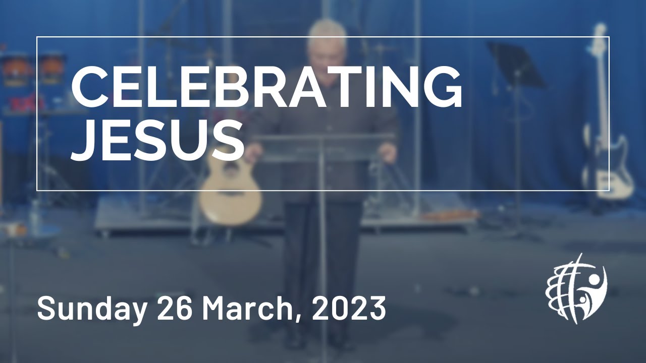 Celebrating Jesus (Sunday 26 March, 2023) - YouTube