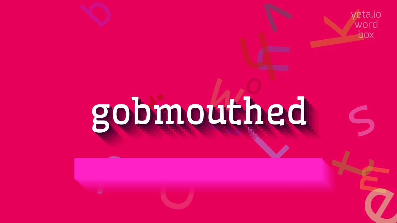 How to say "gobmouthed"! (High Quality Voices) - YouTube
