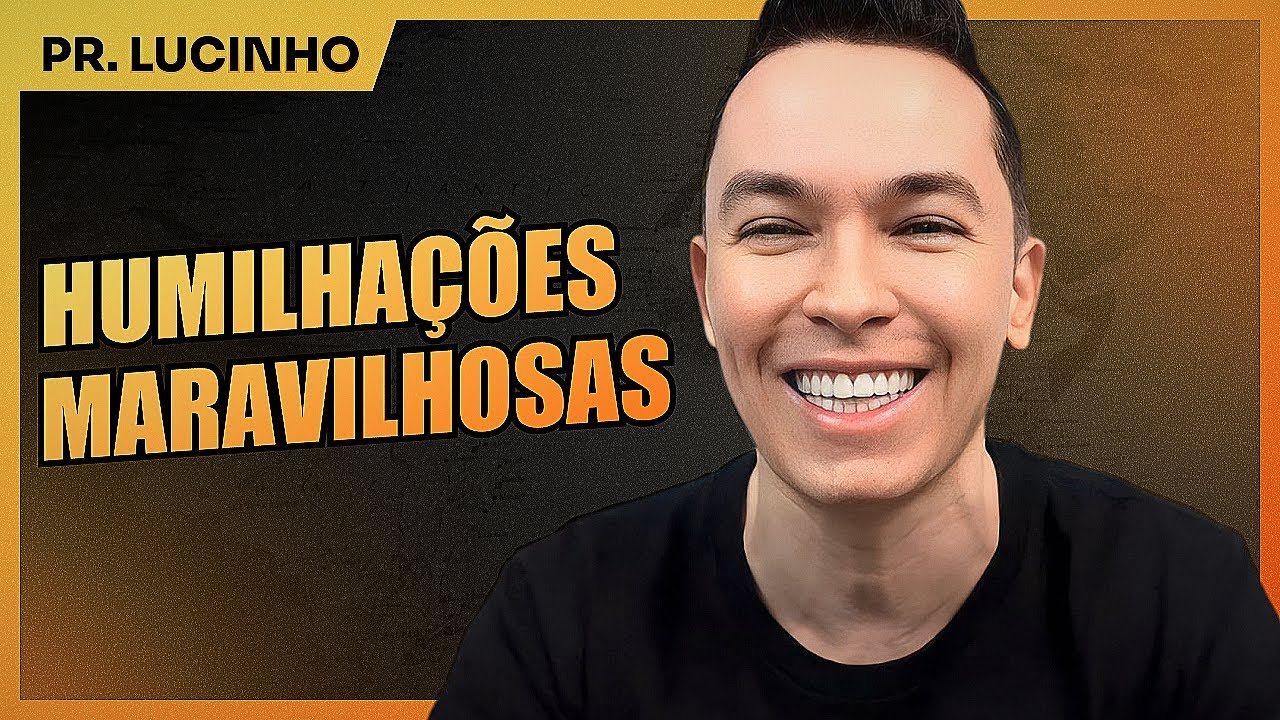 Humilhações maravilhosas | Pr. Lucinho - YouTube