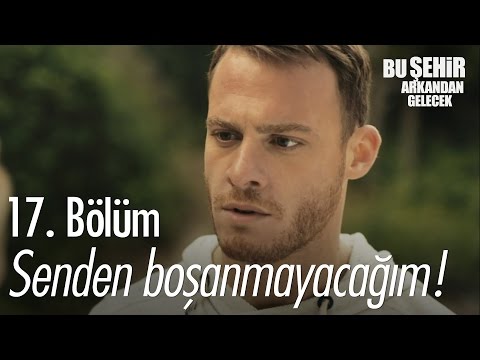 Senden boşanmayacağım! - Bu Şehir Arkandan Gelecek 17. Bölüm - atv