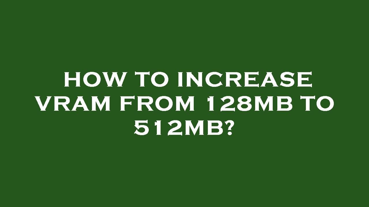 How to increase vram from 128mb to 512mb? - YouTube