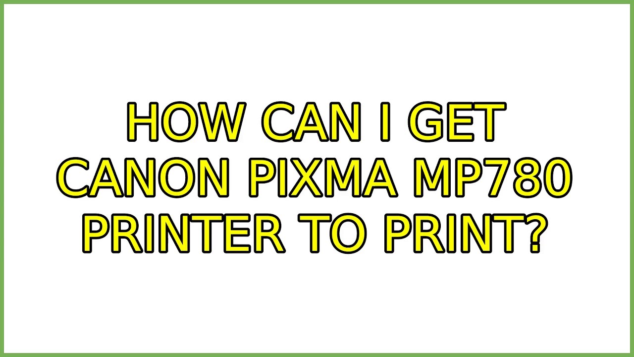 How can I get Canon PIXMA MP780 printer to print? - YouTube