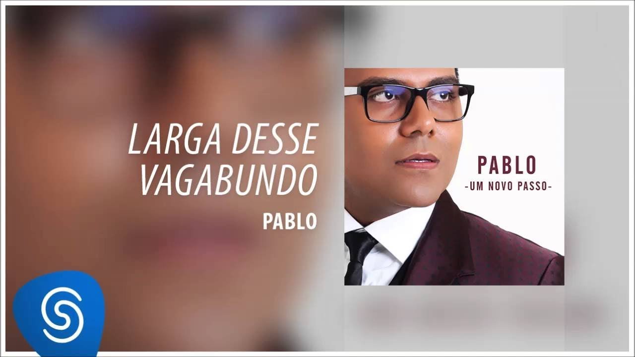 Pablo - Larga desse Vagabundo (Álbum: Um Novo Passo) [Áudio Oficial ...
