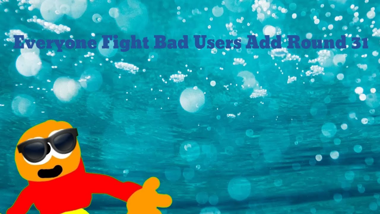 Everyone Fight Bad Users Add Round 31 - YouTube