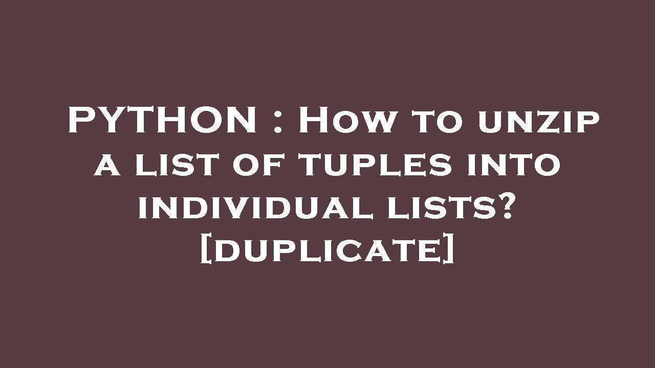 PYTHON How To Unzip A List Of Tuples Into Individual Lists PYTHON How To Unzip A List Of Tuples Into Individual Lists