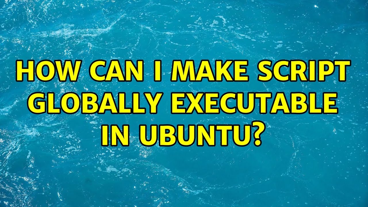 How Can I Make Script Globally Executable In Ubuntu YouTube How Can I Make Script Globally Executable In Ubuntu YouTube