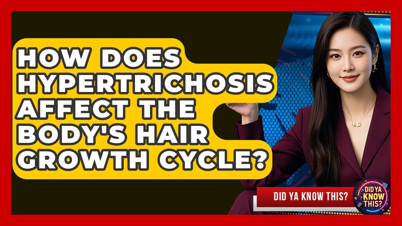 How Does Hypertrichosis Affect The Body's Hair Growth Cycle? - Did Ya ...