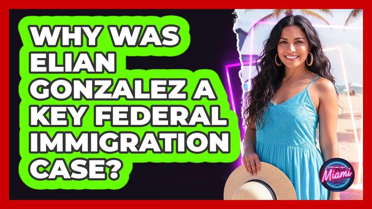 Why Was Elian Gonzalez A Key Federal Immigration Case? - YouTube