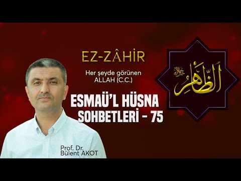 EZ - ZÂHİR / ESMAÜ'L HÜSNA SOHBETLERİ - 75 Bülent AKOT