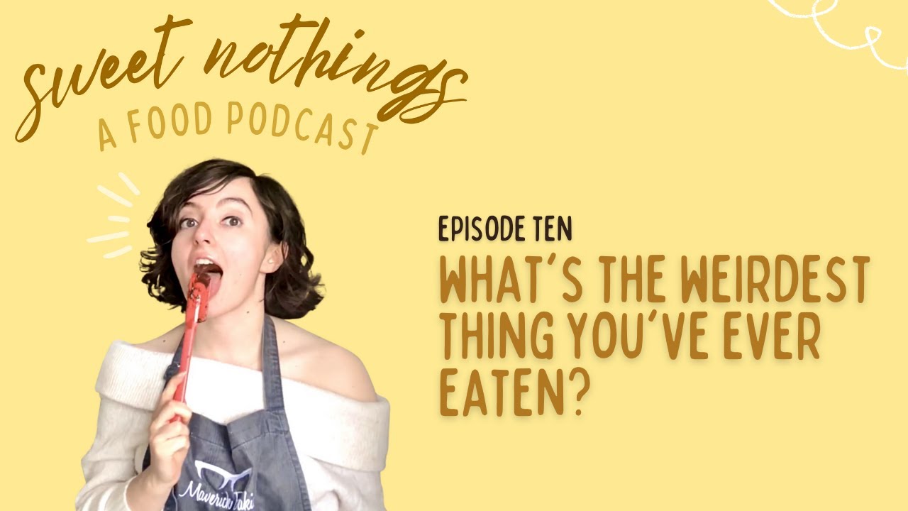 What s The Weirdest Thing You ve Ever Eaten SWEET NOTHINGS PODCAST what-s-the-weirdest-thing-you-ve-ever-eaten-sweet-nothings-podcast