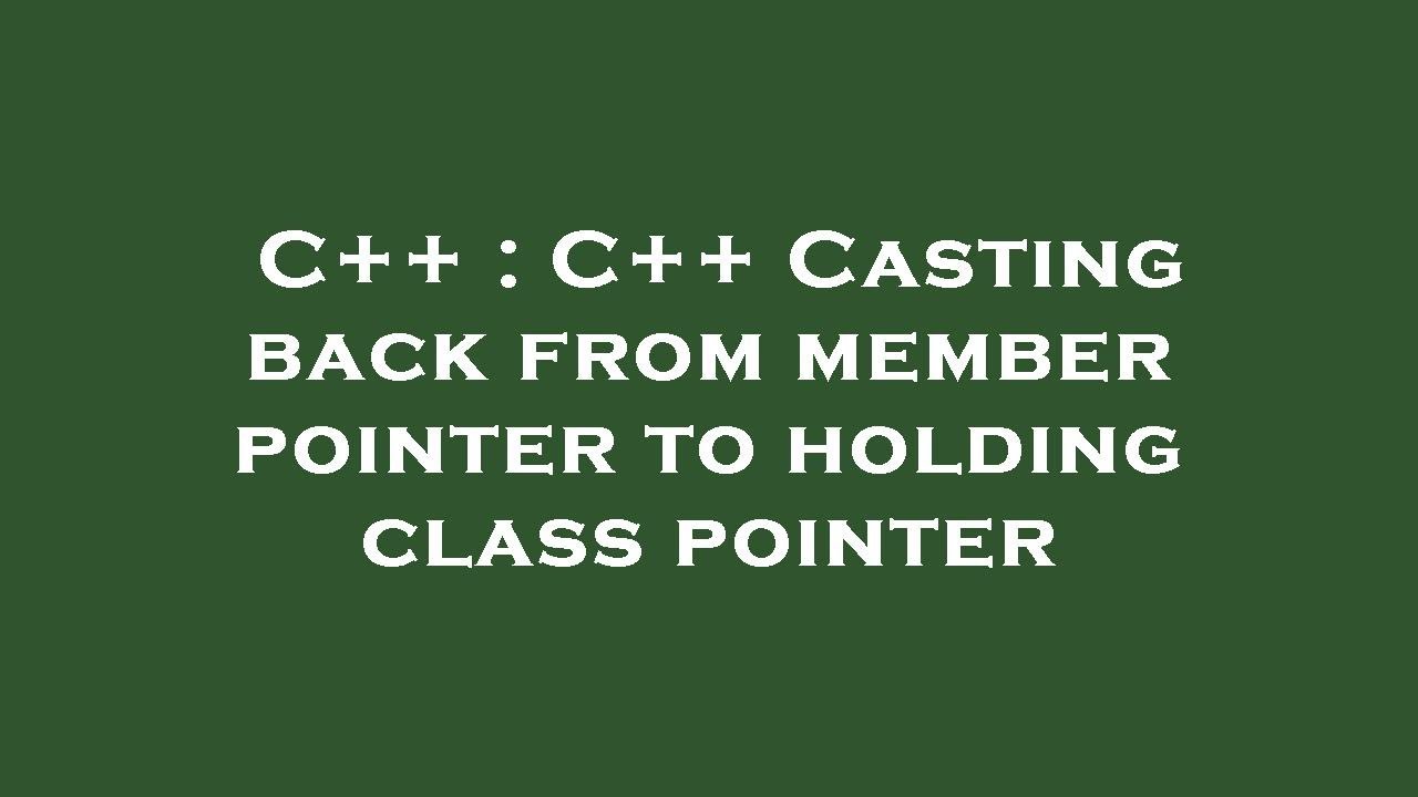 C C Casting Back From Member Pointer To Holding Class Pointer Youtube