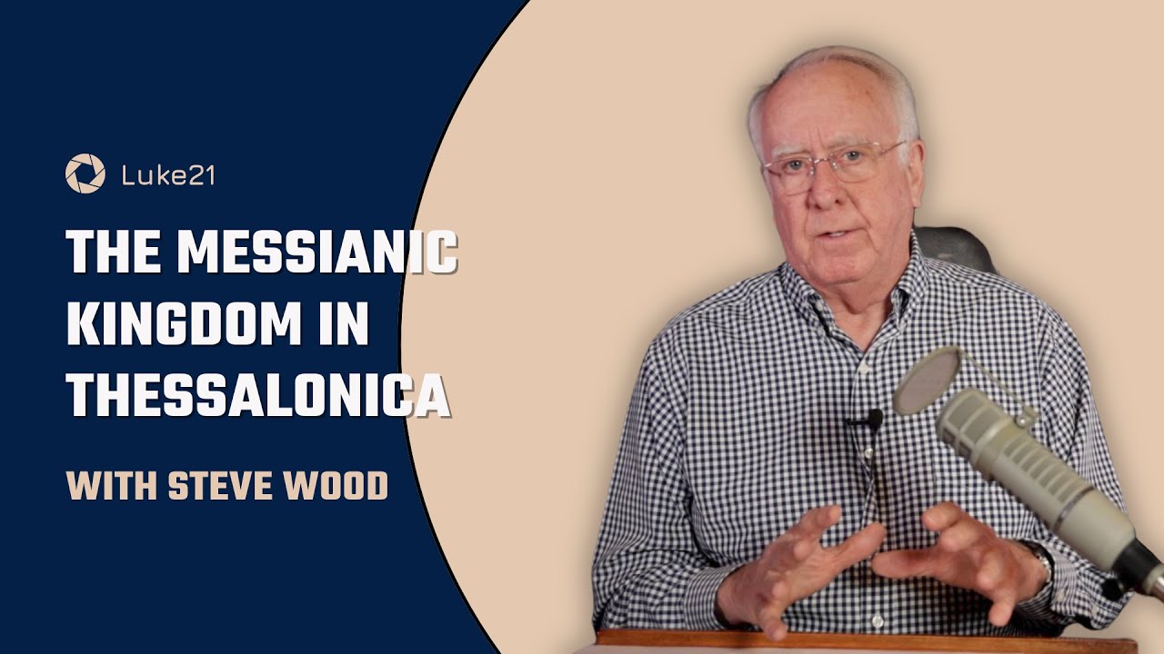 Episode 409 | The Messianic Kingdom in Thessalonica | Luke 21 ...
