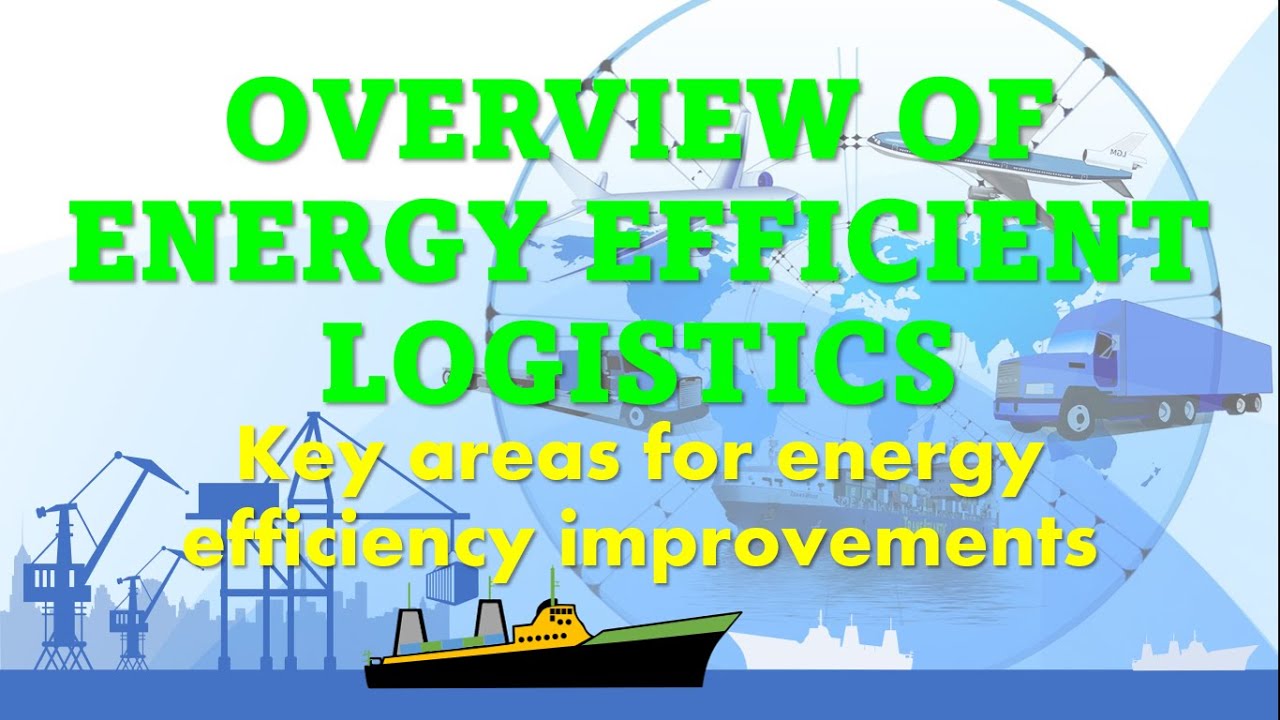 OVERVIEW OF ENERGY EFFICIENT LOGISTICS - KEY AREAS FOR ENERGY ...