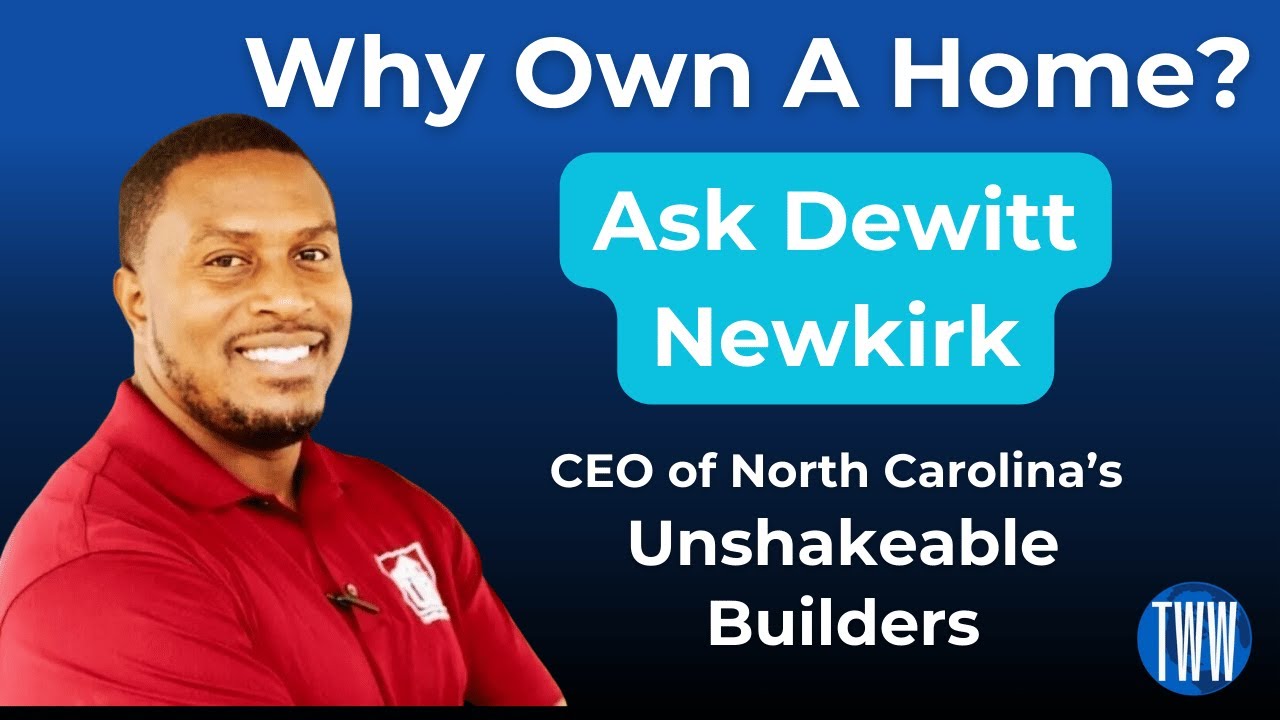 Why Own a Home? Ask Dewitt Newkirk CEO of North Carolina’s Unshakeable ...
